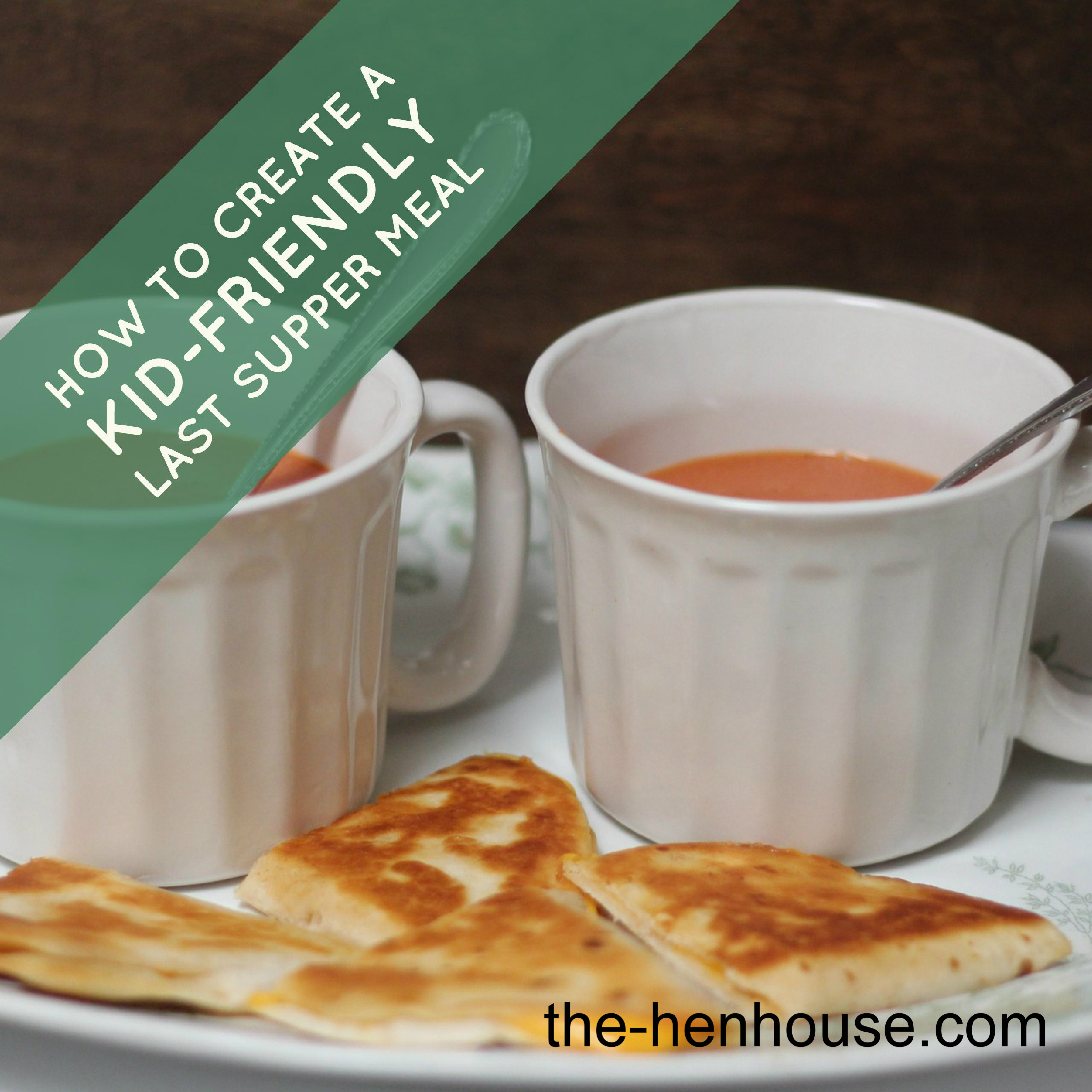 How to Create A Kid-Friendly Last Supper Meal – The Hen House